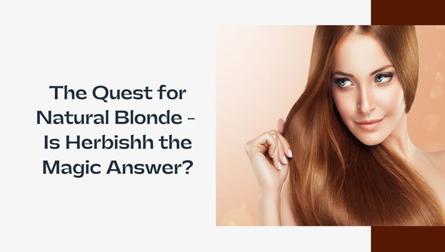 The Quest for Natural Blonde - Is Herbishh the Magic Answer? – herbishh.com